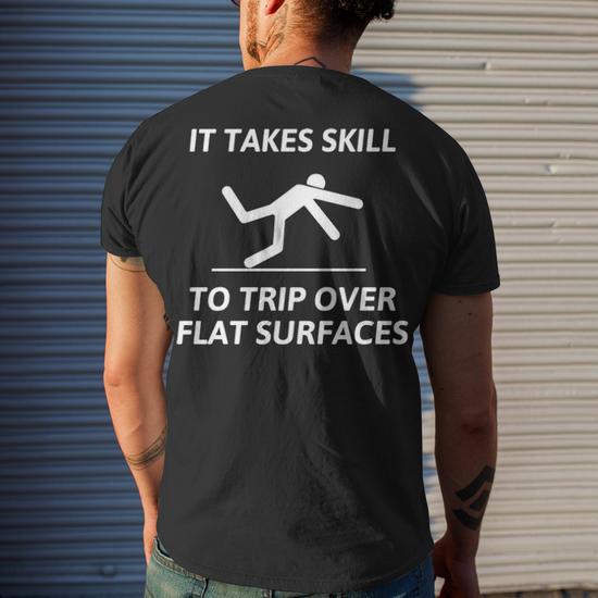 It Takes Skill To Trip Over Flat Surfaces IT TAKES SKILL TO TRIP OVER