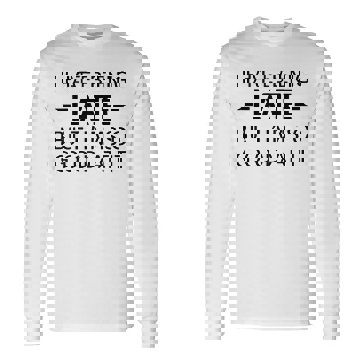 I Hate Being Late V3 Long Sleeve T-Shirt - Seseable