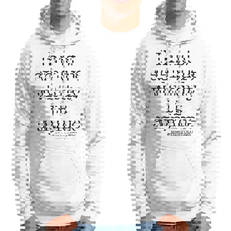 Im Not Even Sure What Day It Is Anymore Hoodie - Seseable