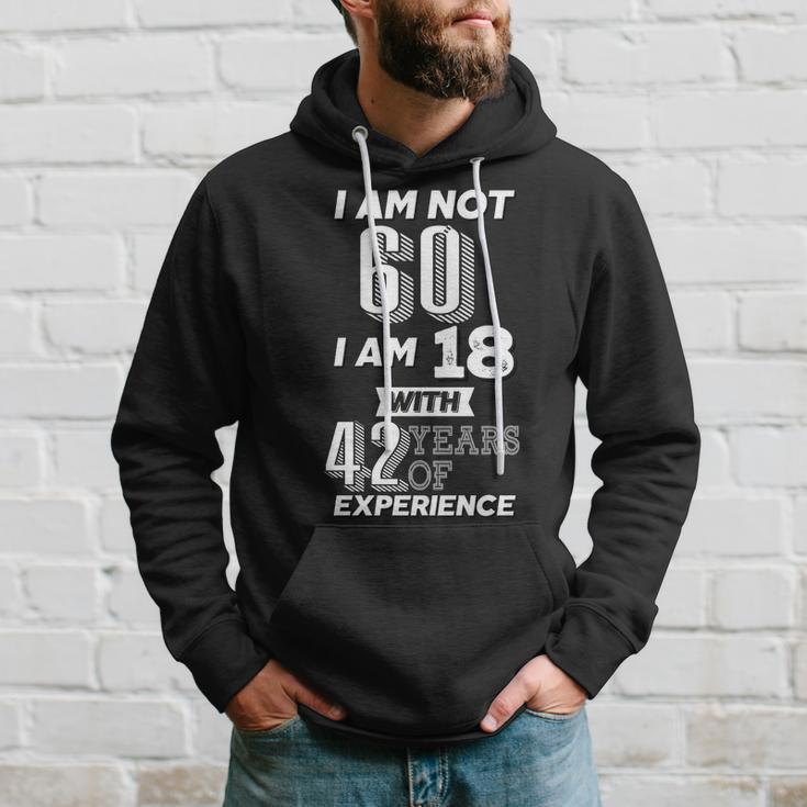 I Am Not 60 I Am 18 With 42 Years Of Experience 60Th Birthday Hoodie ...