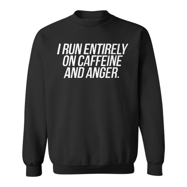 I Run Entirely On Caffeine And Anger Sweatshirt | Seseable